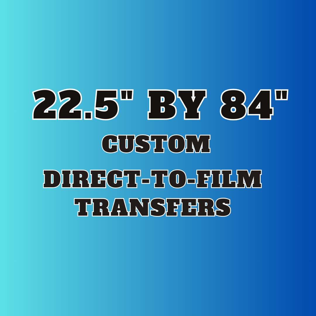 22.5" x 84" CUSTOM DTF TRANSFERS